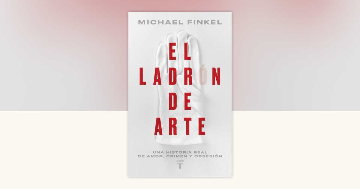 El ladrón de arte: Una historia real de obsesión y crímenes por amor a ...