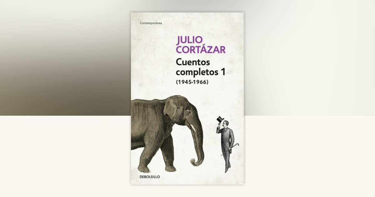 Cuentos Completos 1 (1945-1966). Julio Cortázar / Complete Short ...