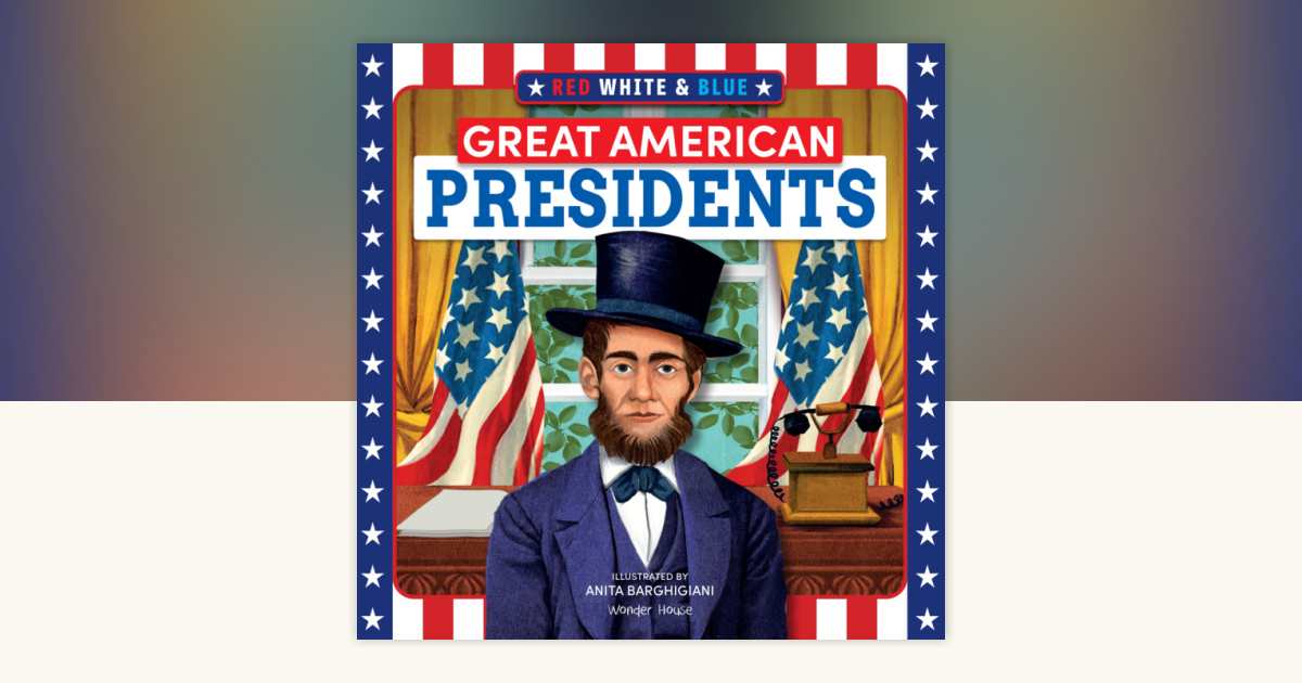 Red, White & Blue Great American Presidents by Wonder House Books ...