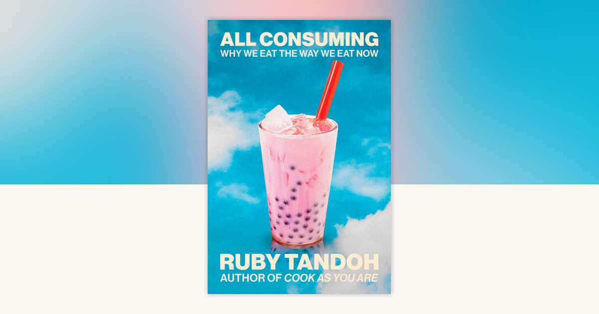 All Consuming by Ruby Tandoh: 9798217207862 | PenguinRandomHouse.com: Books