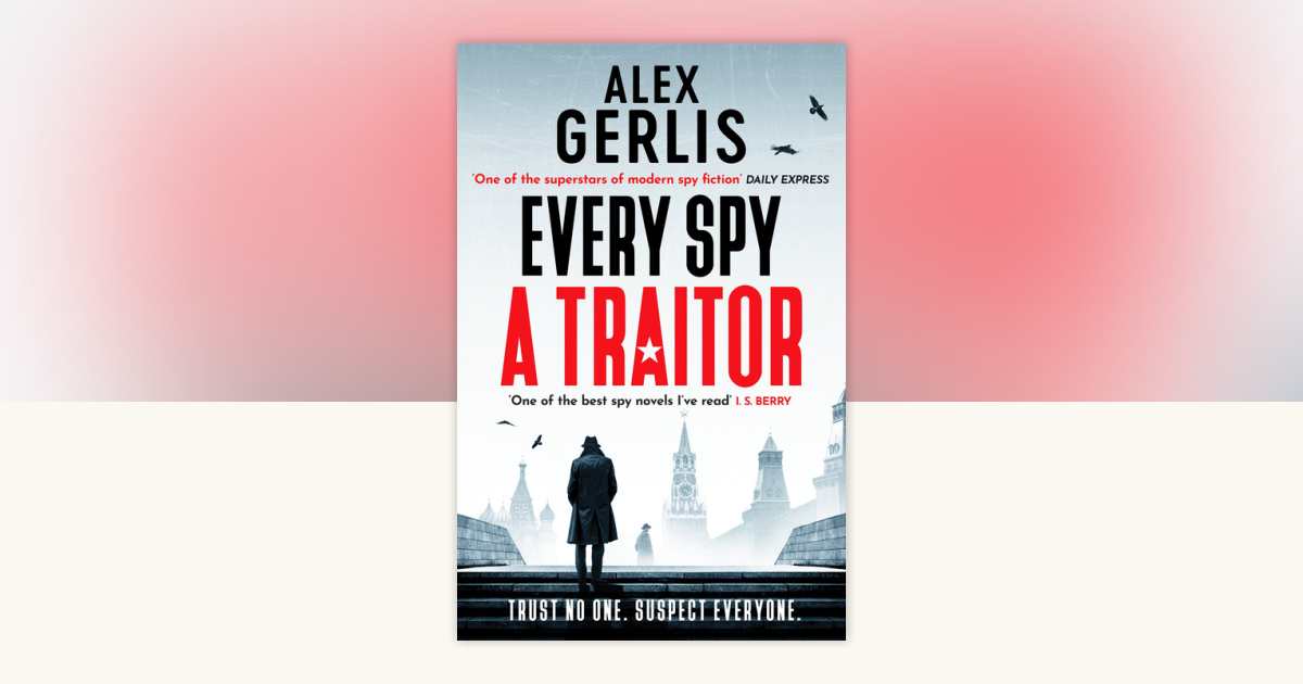 Every Spy a Traitor by Alex Gerlis: 9798217255122 | PenguinRandomHouse ...