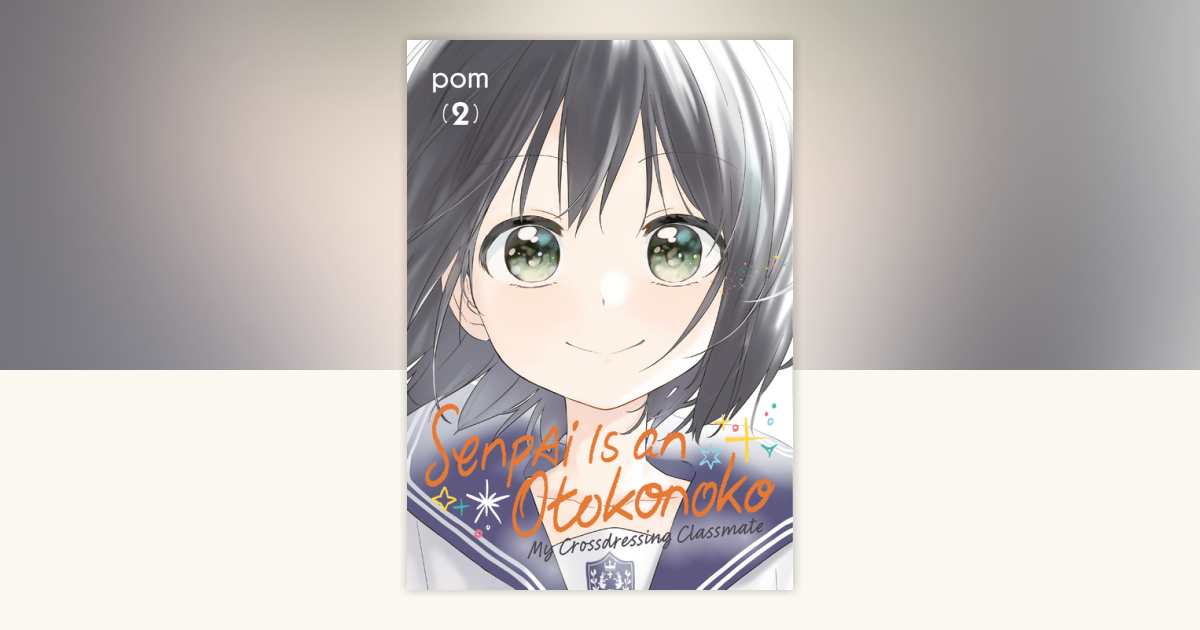 Senpai is an Otokonoko: My Crossdressing Classmate 2 by Pom ...