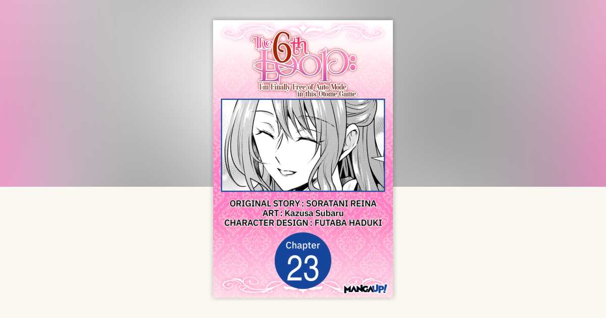 The 6th Loop: I'm Finally Free of Auto Mode in this Otome Game #023 by Soratani Reina, Kazusa ...