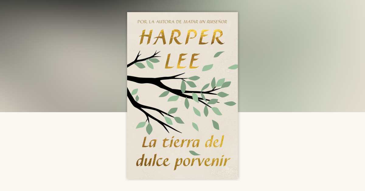 La tierra del dulce porvenir / The Land of Sweet Forever by Harper Lee ...