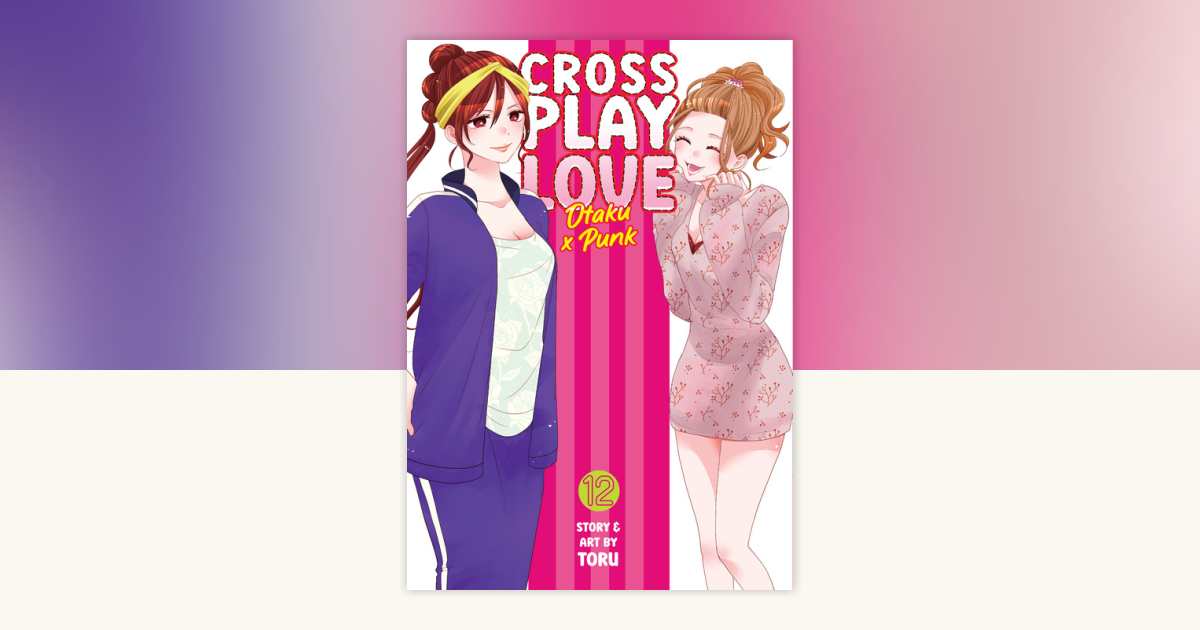 Crossplay Love: Otaku x Punk Vol. 12 by Toru: 9798891609747 ...