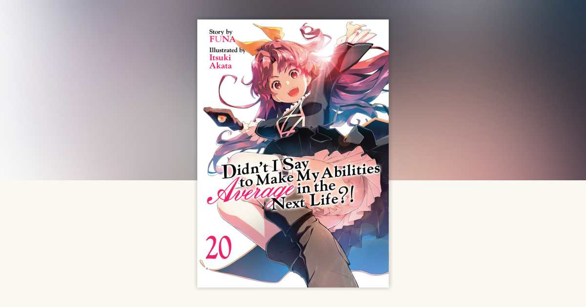 Didn't I Say to Make My Abilities Average in the Next Life?! (Light Novel) Vol. 20 by Funa ...